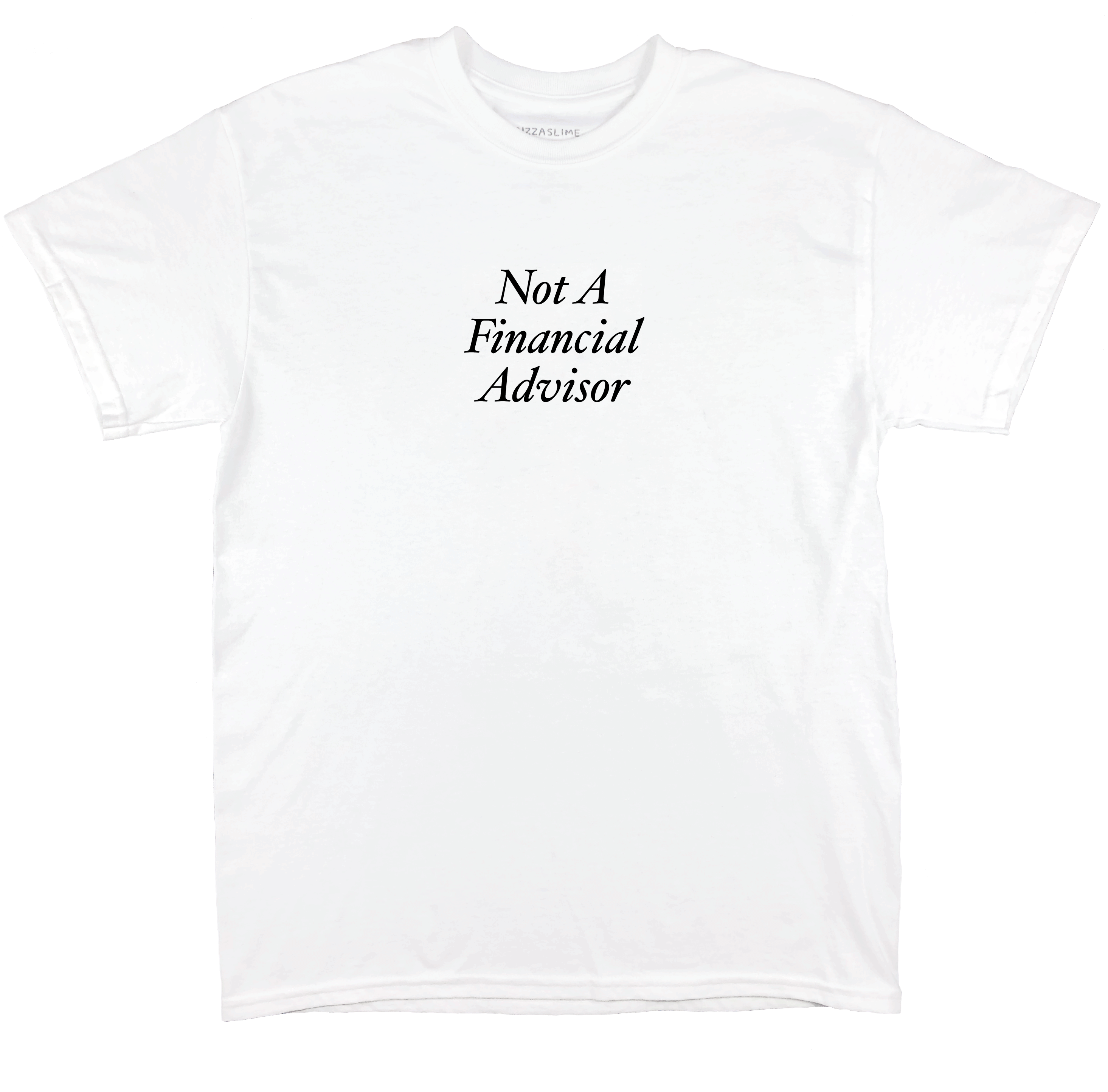 Not A Financial Advisor T-Shirt – PIZZASLIME